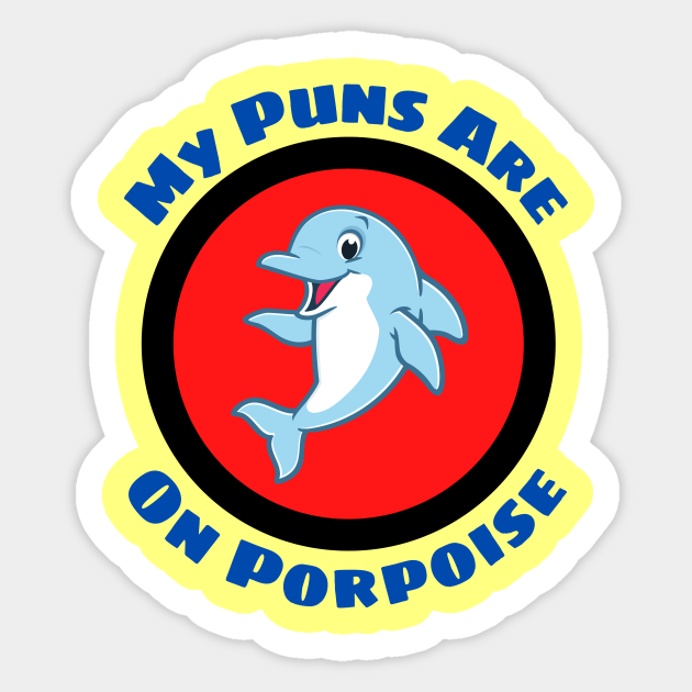 My Puns Are On Porpoise - Porpoise Pun - Porpoise - Sticker | TeePublic
